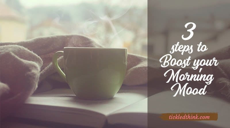3 Easy Steps to Boost your Morning Mood - Tickled Think