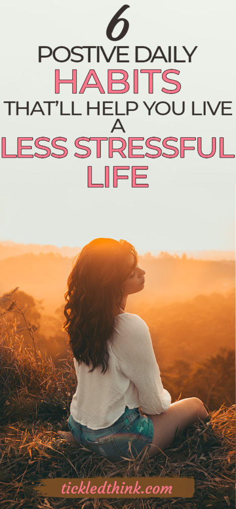 6 Positive daily habits that'll help you live a less stressful life ...