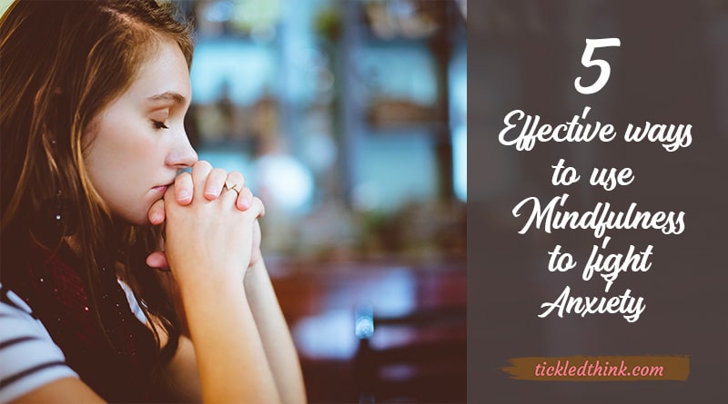 5 Effective ways to use Mindfulness in Fighting Anxiety - Tickled Think