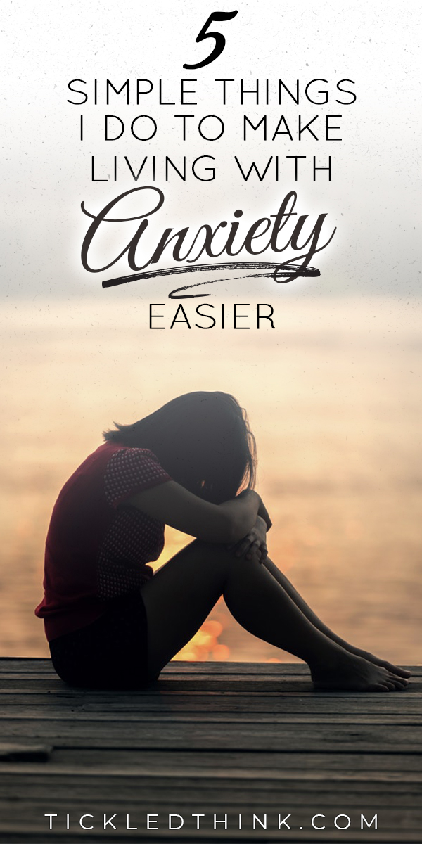 5 Things I do to make living with Anxiety Easier - Tickled Think