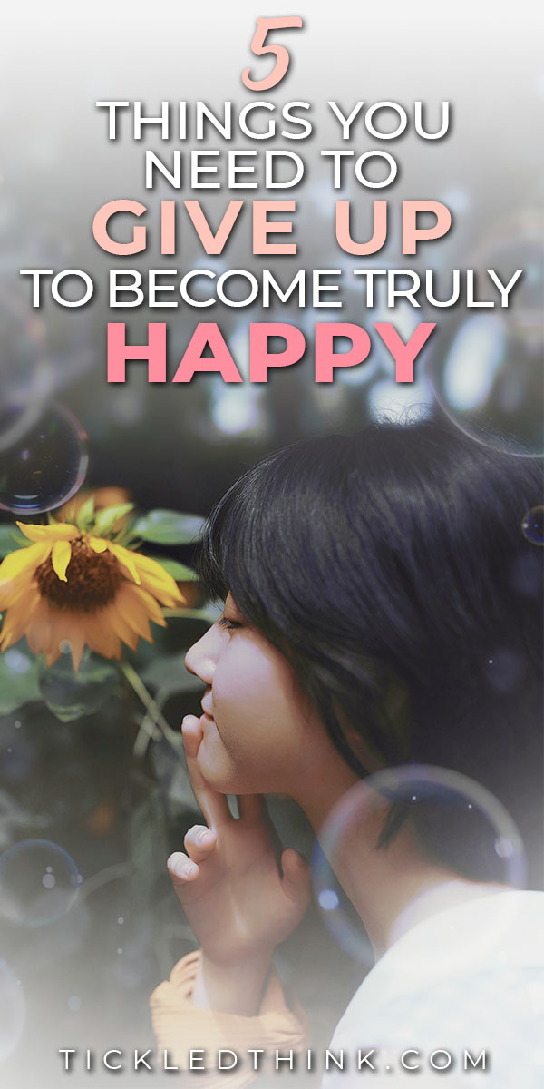 5 Things you should give up to be truly Happy - Tickled Think
