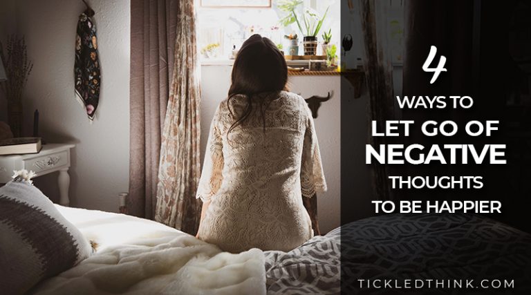 4 Ways To Let Go of Negative Thoughts to be Happier - Tickled Think