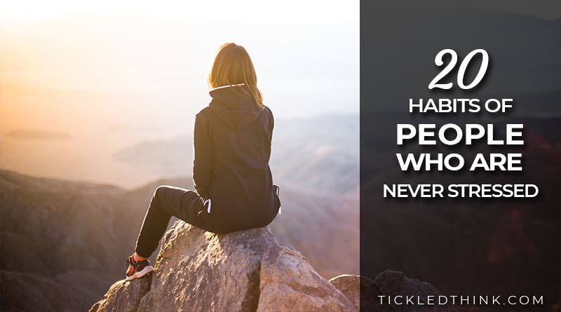 20 Habits of People who are never Stressed - Tickled Think